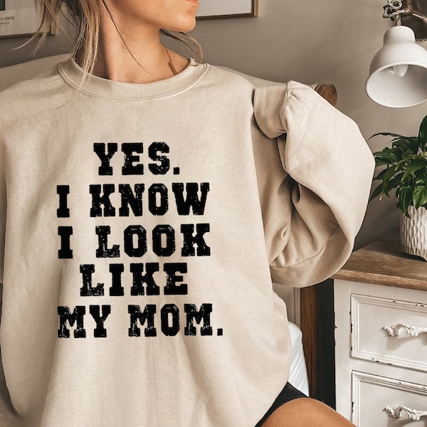Yes I Know I Look Like My Mom Sweatshirt - Etsy