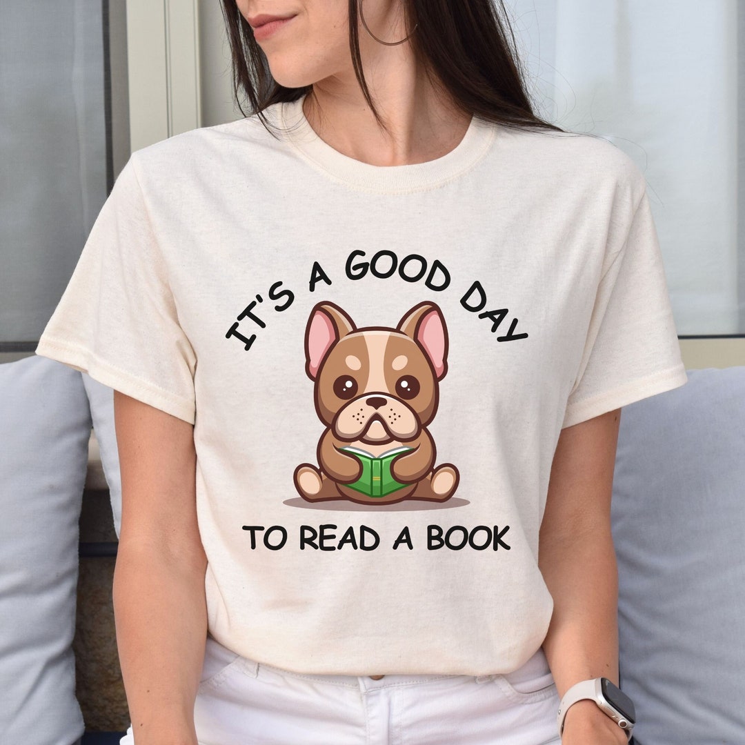 Its A Good Day to Read French Bulldog Shirt, French Reading Teacher ...