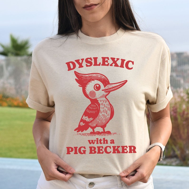 Dyslexia Shirt, Dyslexic With Big Pecker, Funny Woodpecker T-shirt ...