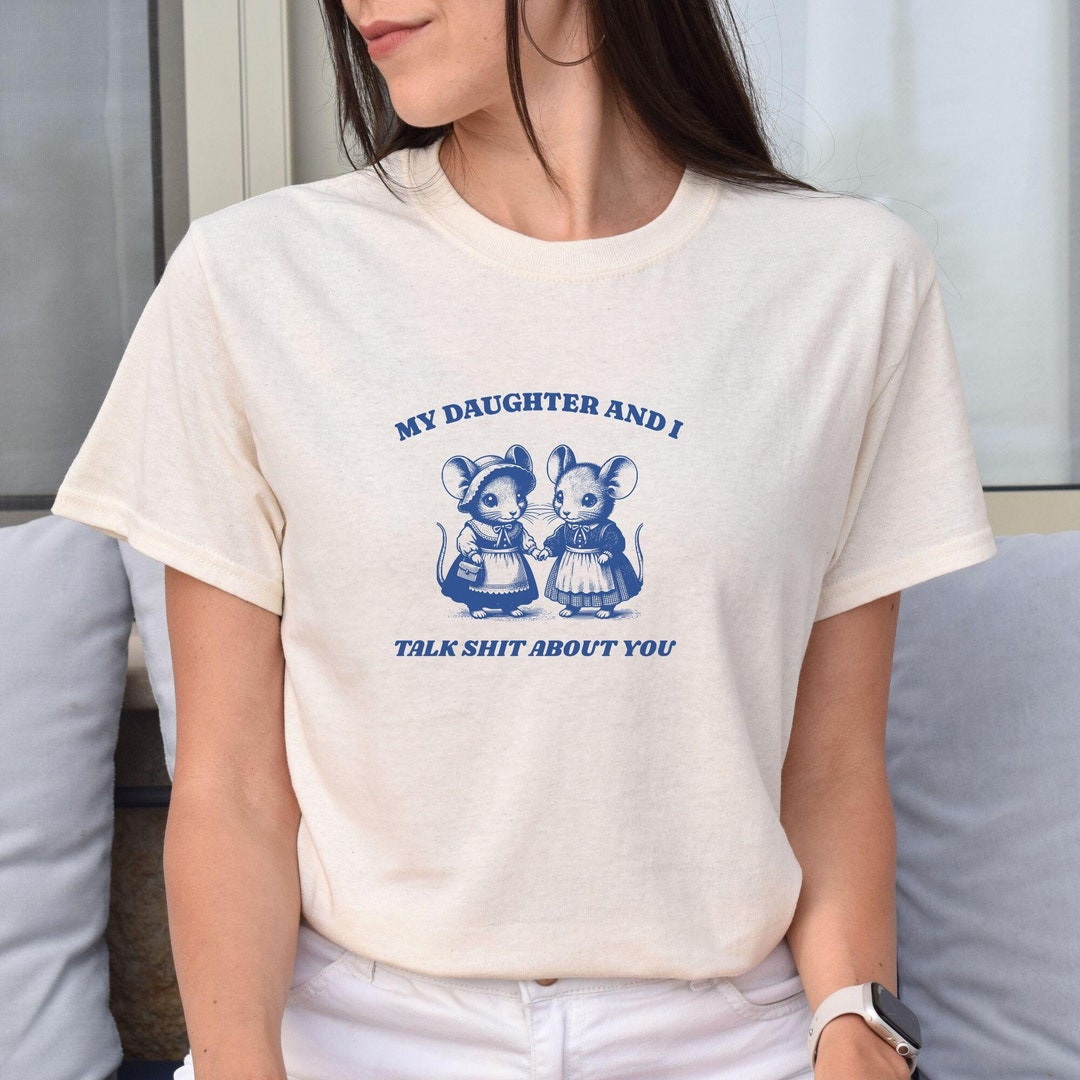 Daughter & I Talk Shit Mice Meme Shirt, Silly Unhinged Generation X T ...