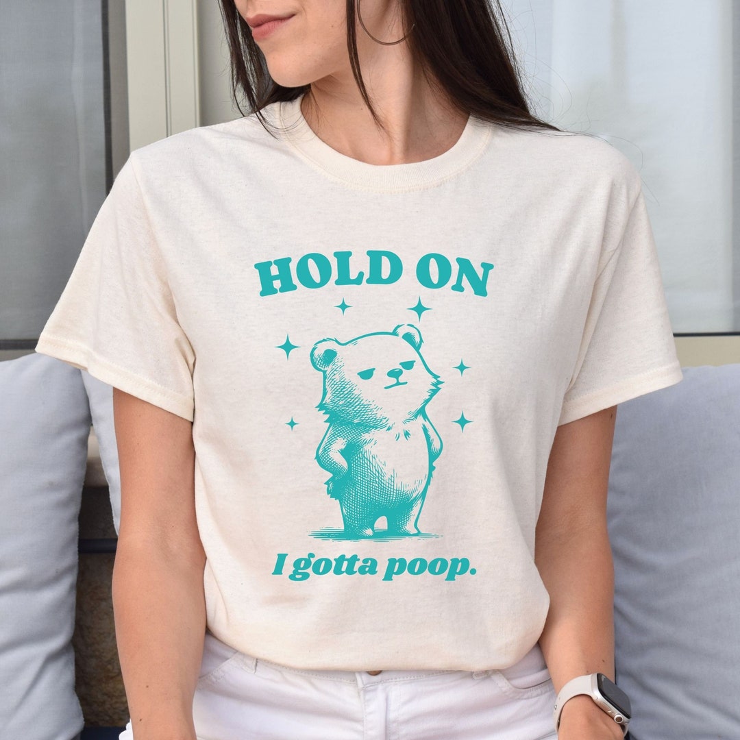 Funny I Gotta Poop Meme Bear Shirt, Vintage Silly Unhinged T-shirt ...