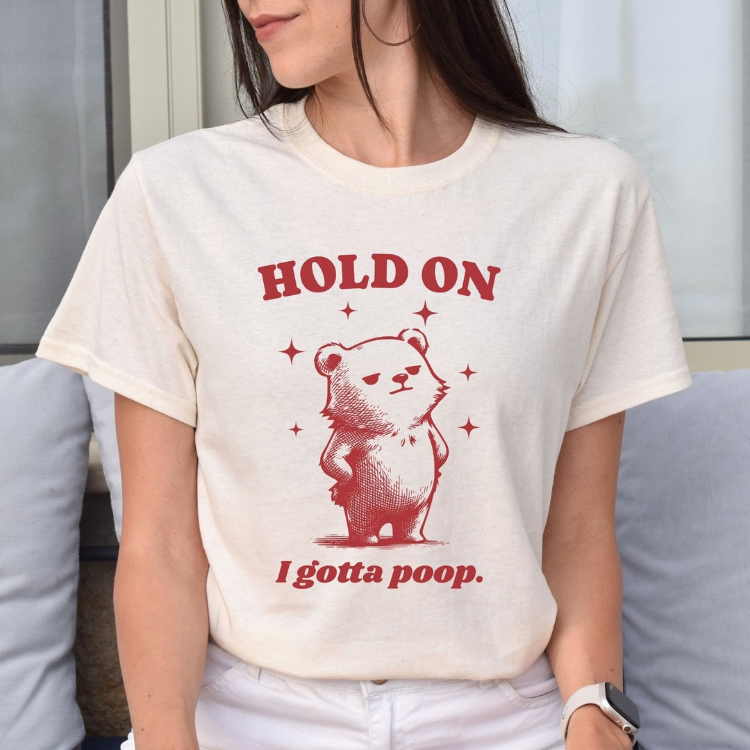 Funny I Gotta Poop Meme Bear Shirt, Vintage Silly Unhinged T-shirt ...