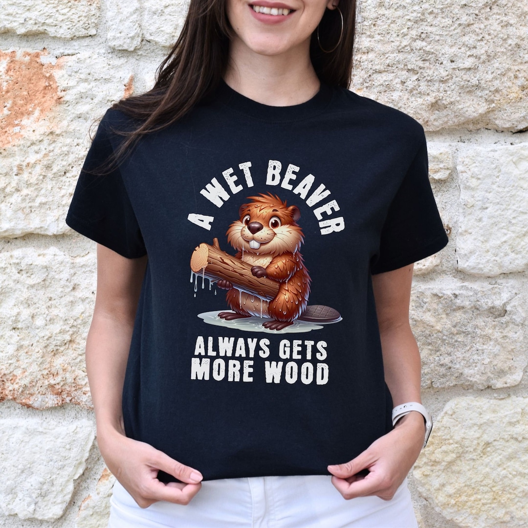Funny Wet Beaver Shirt Always Gets More Wood, Pussy T-shirt, Porn ...