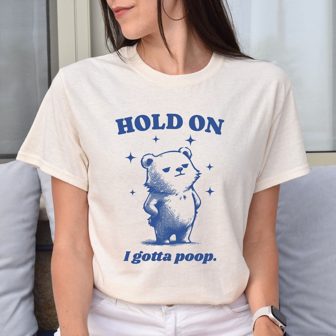 Funny I Gotta Poop Meme Bear Shirt, Vintage Silly Unhinged T-shirt ...