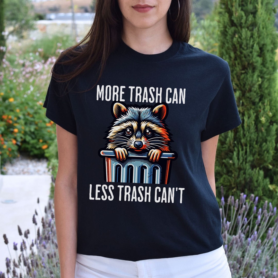 More Trash Can Less Trash Can't Raccoon Shirt, Funny Trash Panda T ...