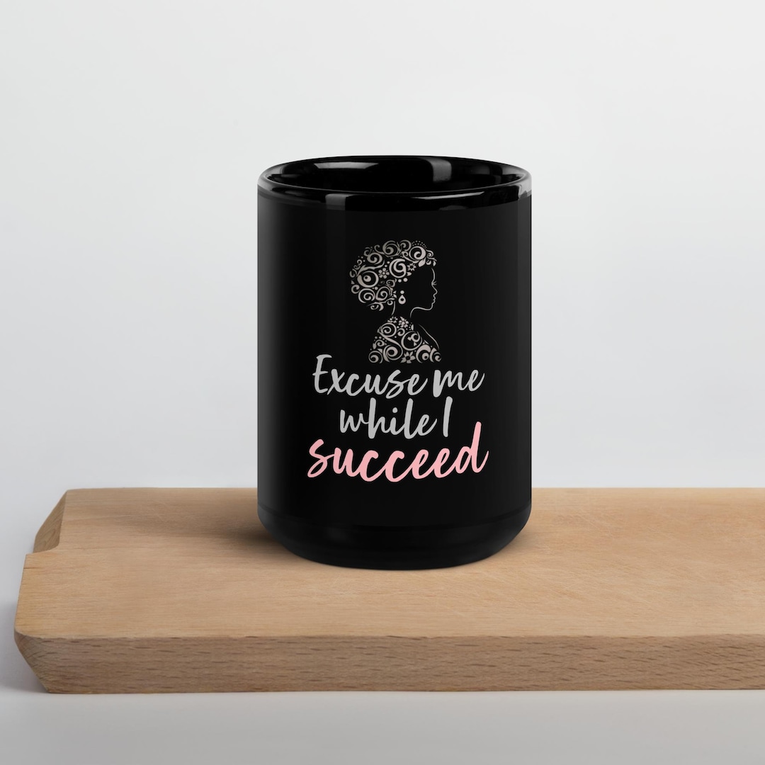 Excuse Me While I Succeed - Black Glossy Mug for Motivation and ...