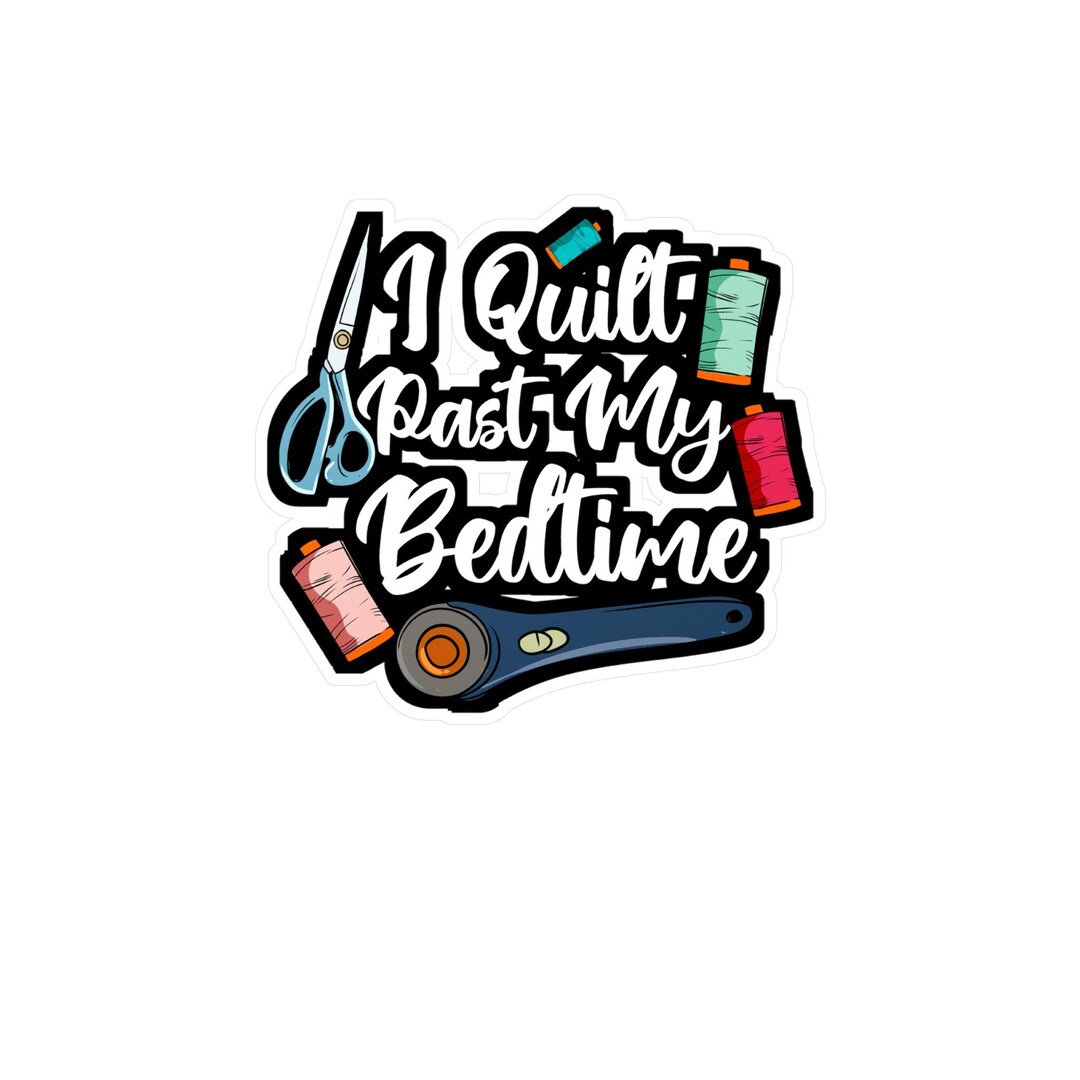 I Quilt Past My Bedtime - Quilting Sticker for Laptop Sticker. Water ...