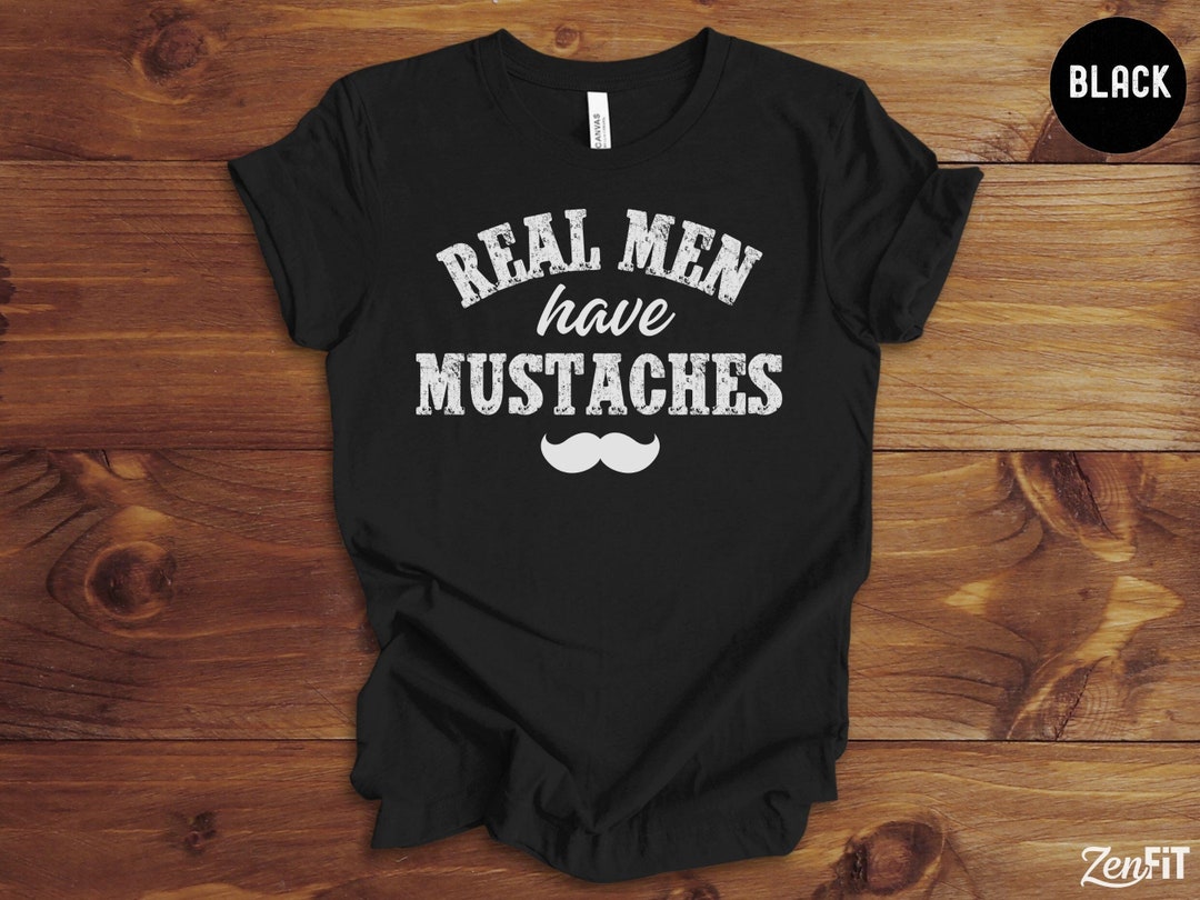 Real Men Have Mustaches, Funny Mustache Shirt, Gift for Men, Father's ...