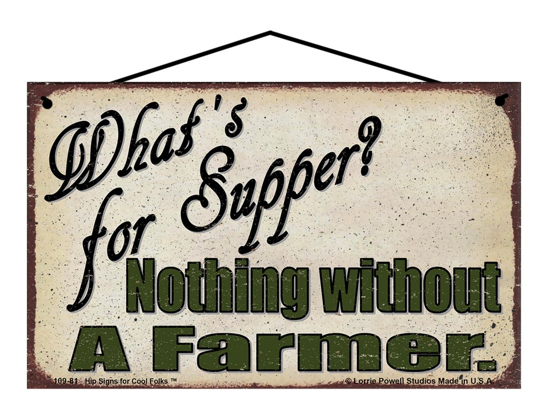 Farm Themed Sign - What's for Supper? Nothing Without A Farmer - Farming Love and Appreciation ...