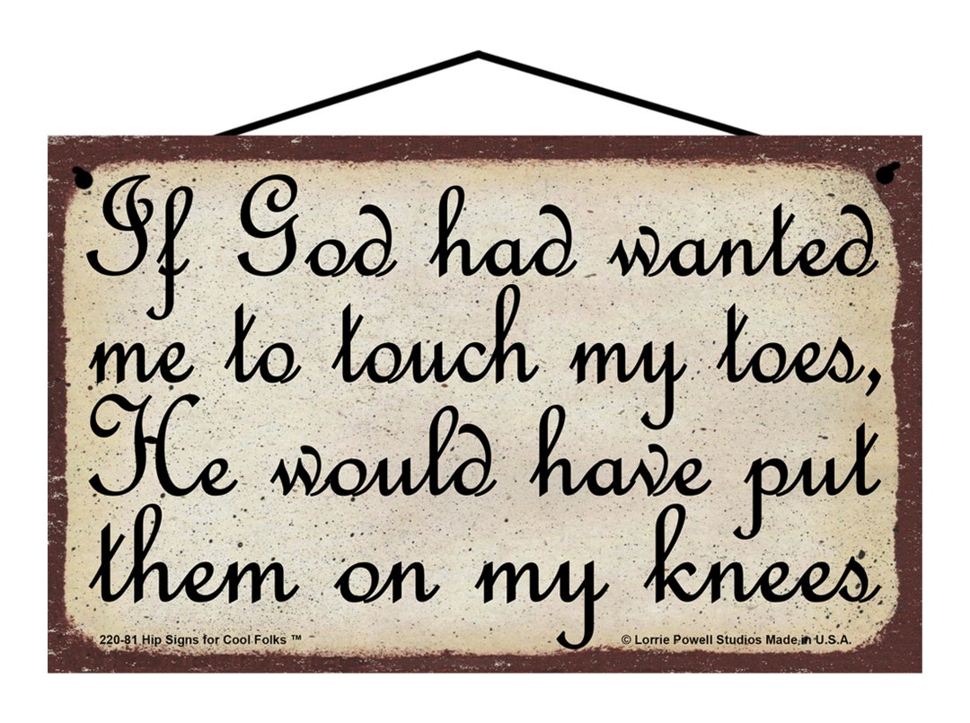 Religious Themed Sign - If God Had Wanted Me to Touch My Toes He Would ...