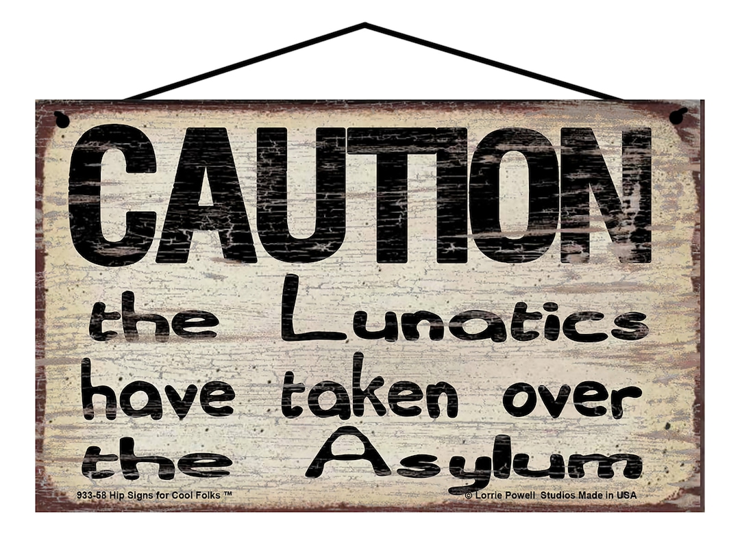 CAUTION the Lunatics Have Taken Over the Asylum Sign - Vintage Style ...