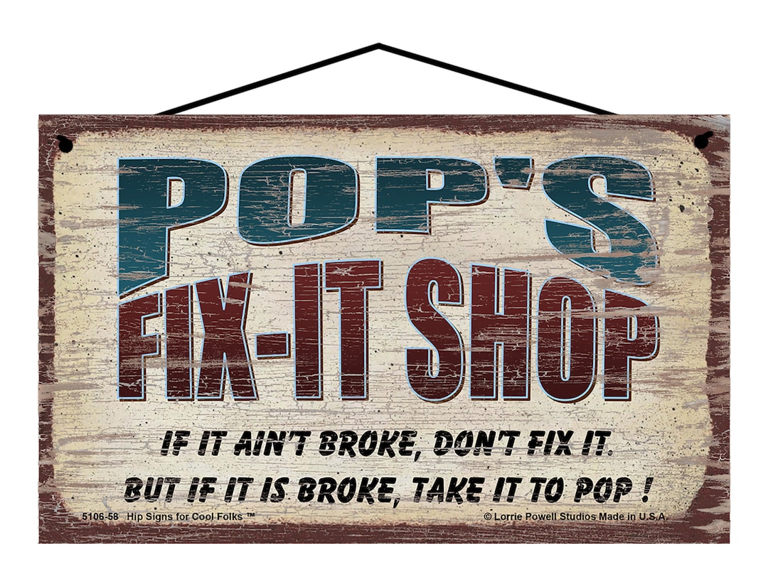 Pop's Fix It Shop Sign - If It Ain't Broke Don't Fix It, but If It is ...