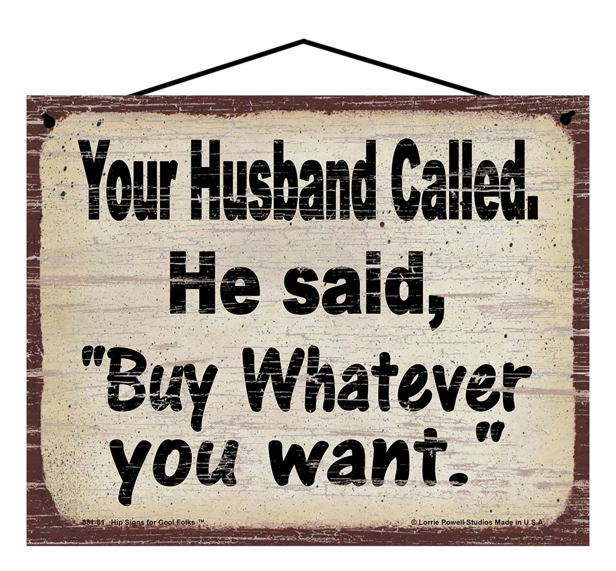 Funny Sign - Your Husband Called He Said Buy Whatever You Want ...