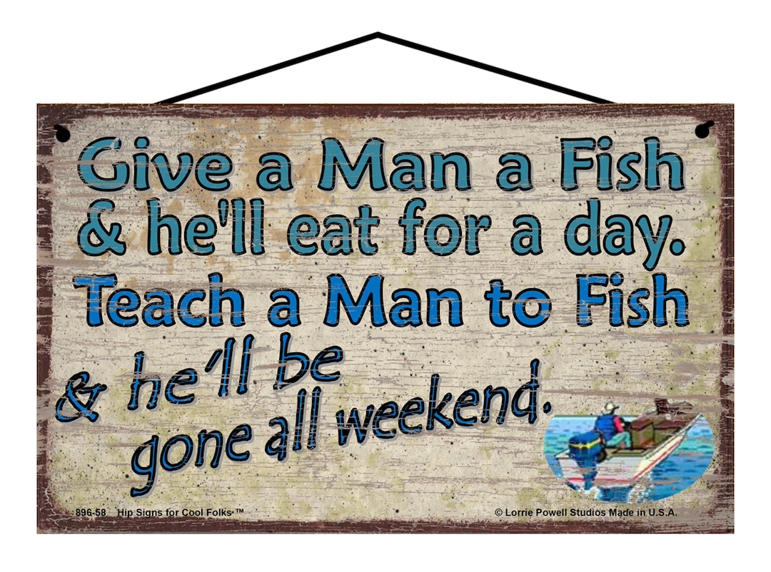 Fishing Themed Sign With Funny Quote - Give A Man A Fish, Teach A Man ...