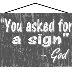Funny God Quote Sign - You Asked for A Sign - Slate Gray Design ...