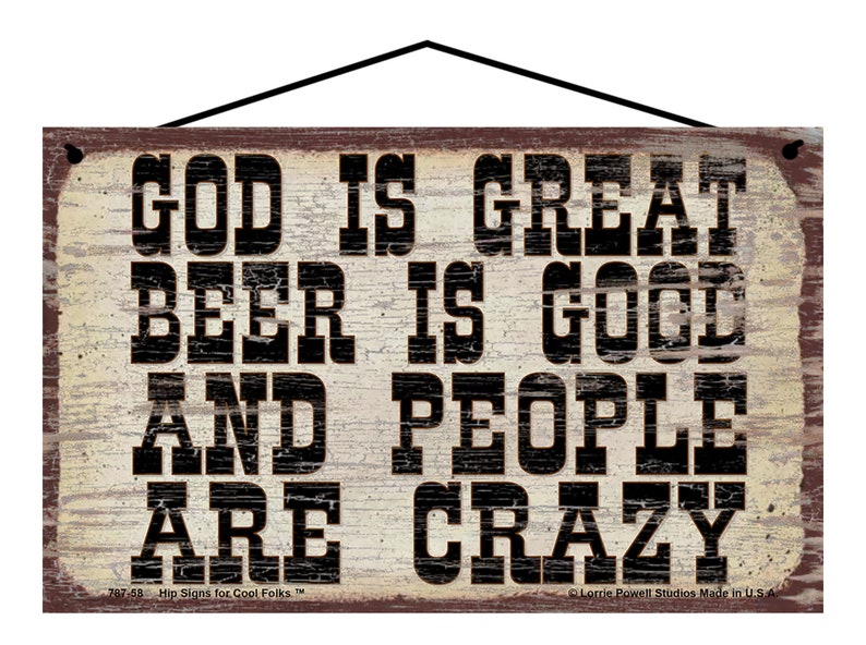 God is Great Beer is Good and People Are Crazy Sign - Funny Quote ...