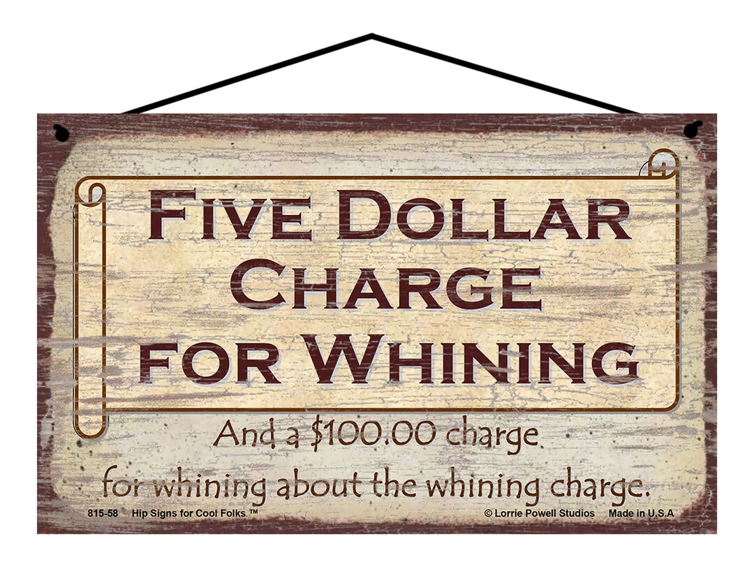 Five Dollar Charge for Whining Sign and 100.00 Charge for Whining About ...