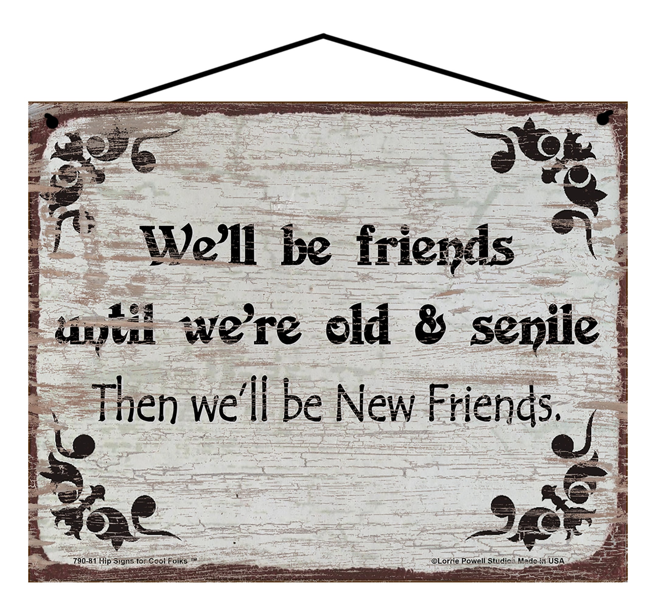 We'll Be Friends Until We're Old and Senile Then We'll Be New Friends ...