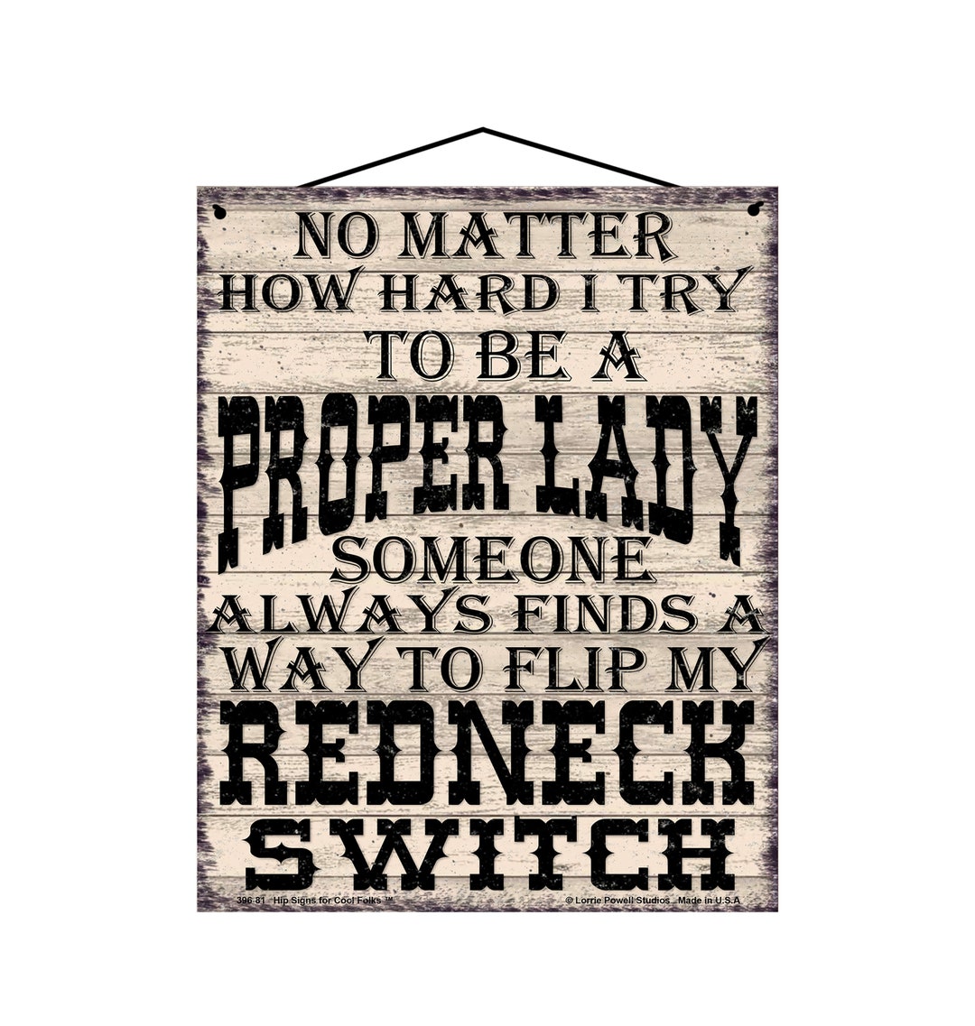 Proper Lady Redneck Sign - No Matter How Hard I Try to Be A Proper Lady ...