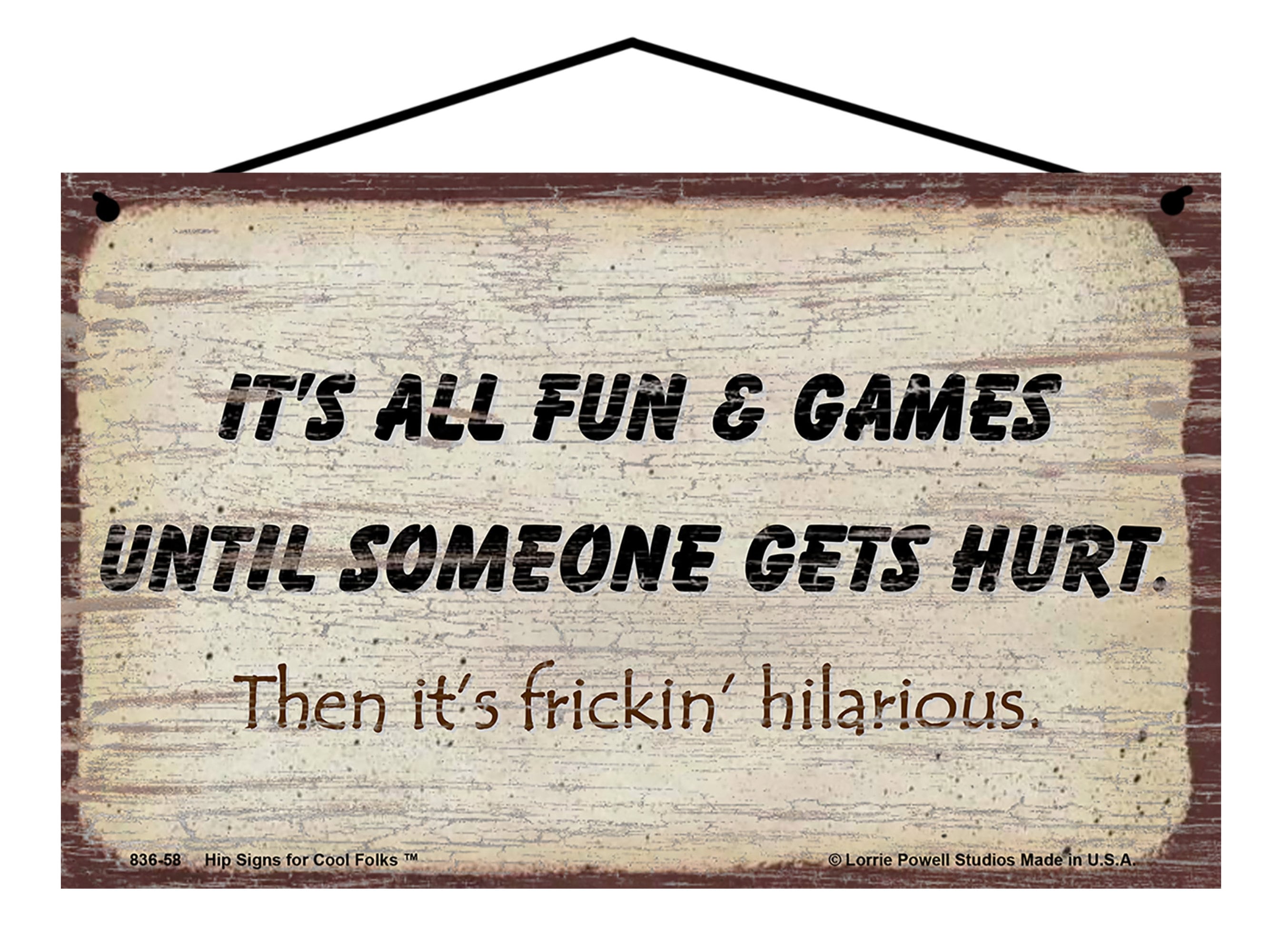 It's All Fun and Games Until Someone Gets Hurt Then It's Fricken ...