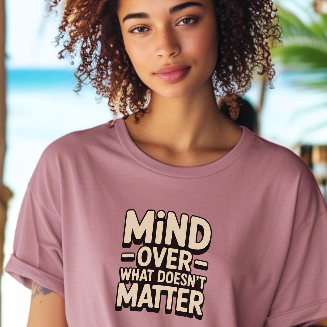Mind Over What Doesnt Matter T-shirt | Motivational Typography Tee - Etsy