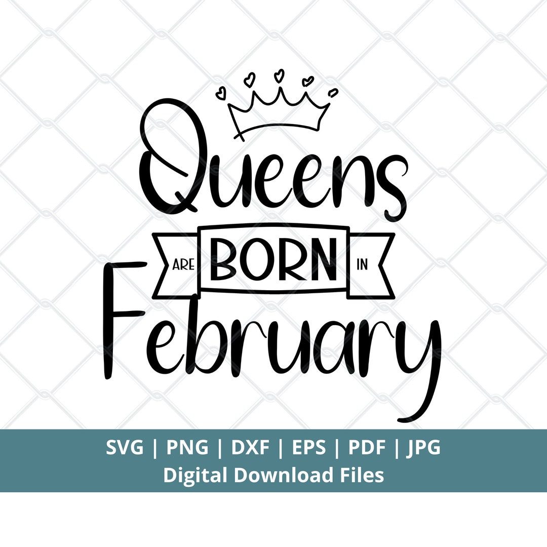 Queens Are Born in February SVG File for Creators and DIY Crafters ...