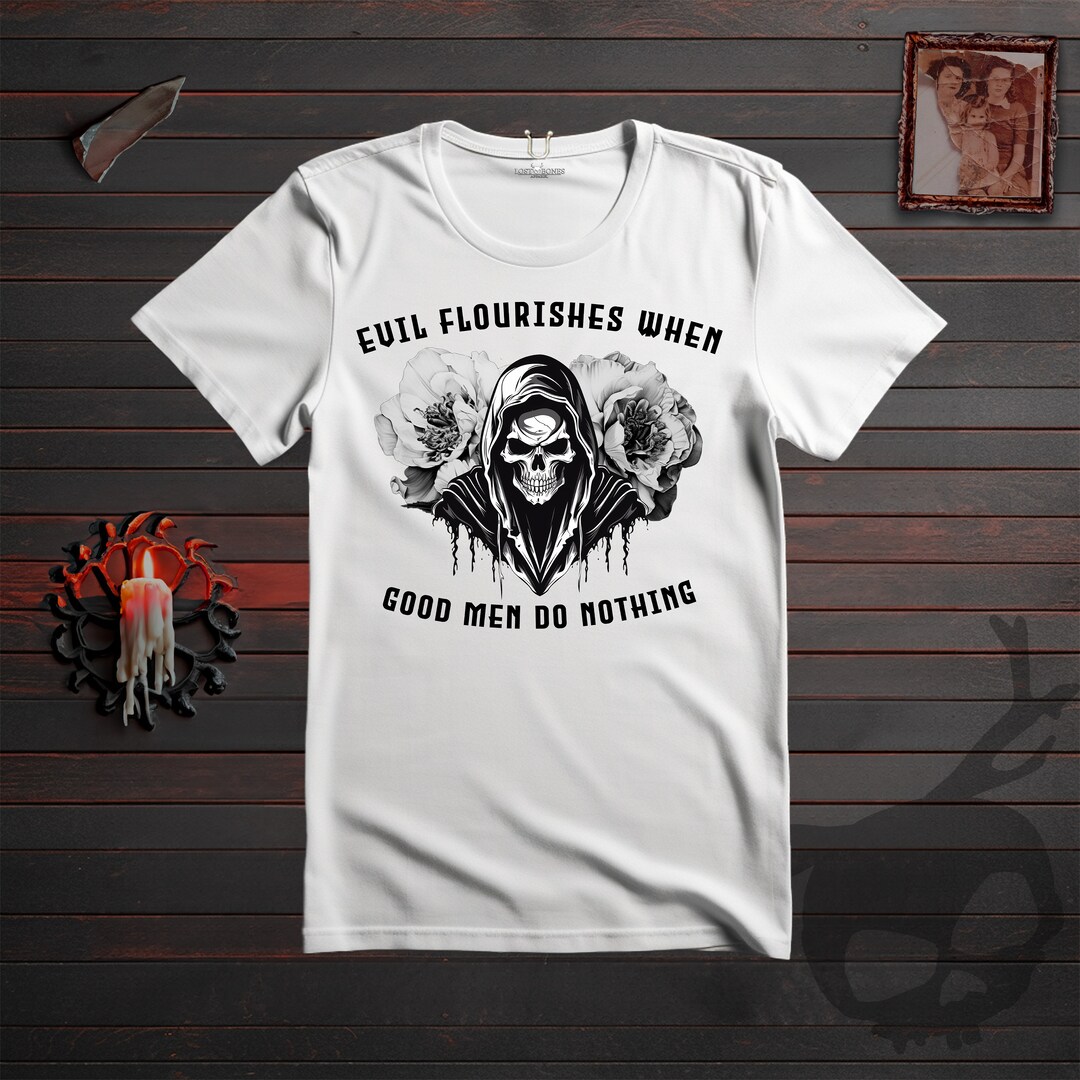 Evil Flourishes When Good Men Do Nothing, Alt Shirt, Alt Style, Skulls ...
