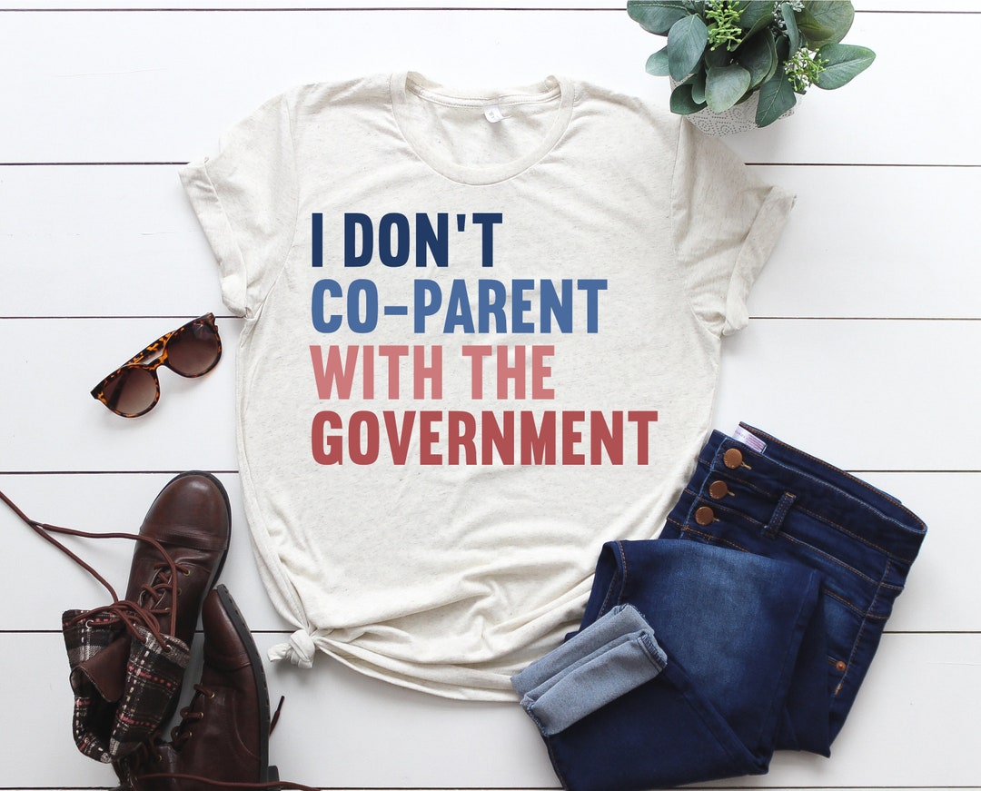 I Don't Co-parent With the Government Shirt: Freedom Patriot Tee - Etsy