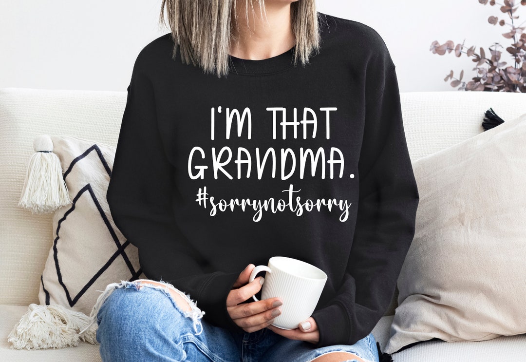 I'm That Grandma Sorry Not Sorry Sweatshirt, Funny Grandma Gift,mothers ...