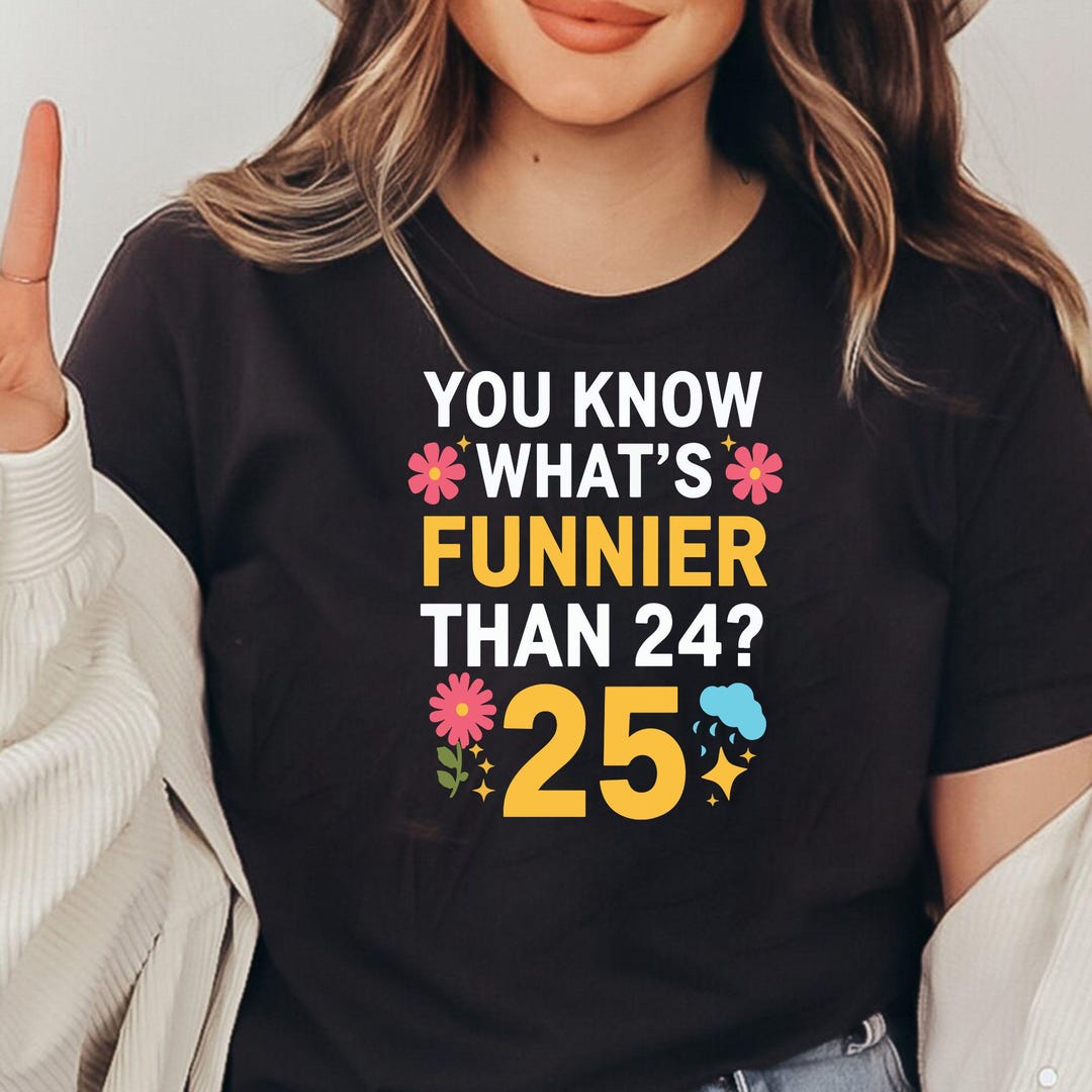 You Know What’s Funnier Than 24? 25 PNG | Funny 25th Birthday Meme ...