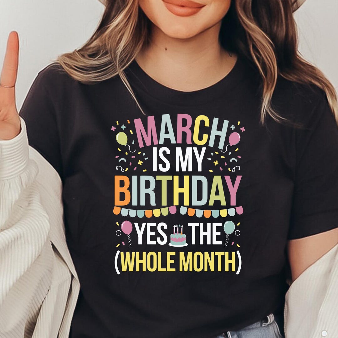 March is My Birthday Whole Month Shirt Fun Birthday Shirt With Balloons ...