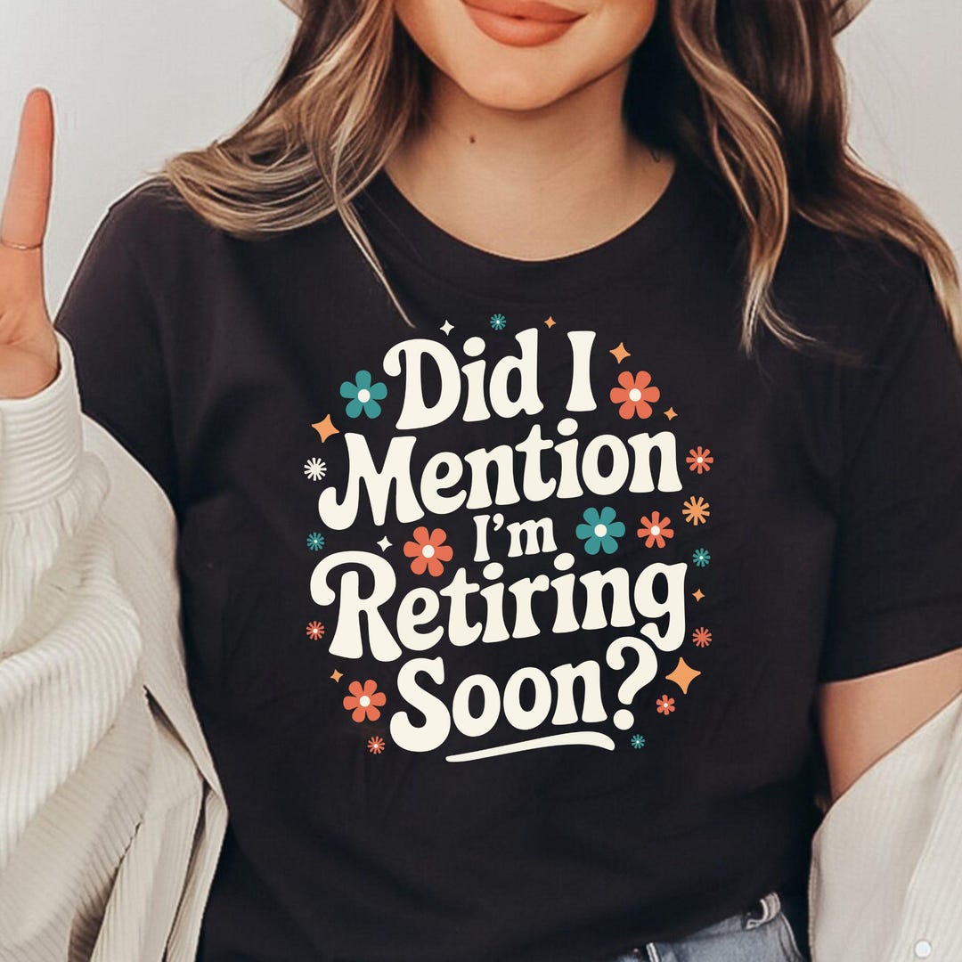 Did I Mention I'm Retiring Soon PNG Digital Download | Fun Retirement ...