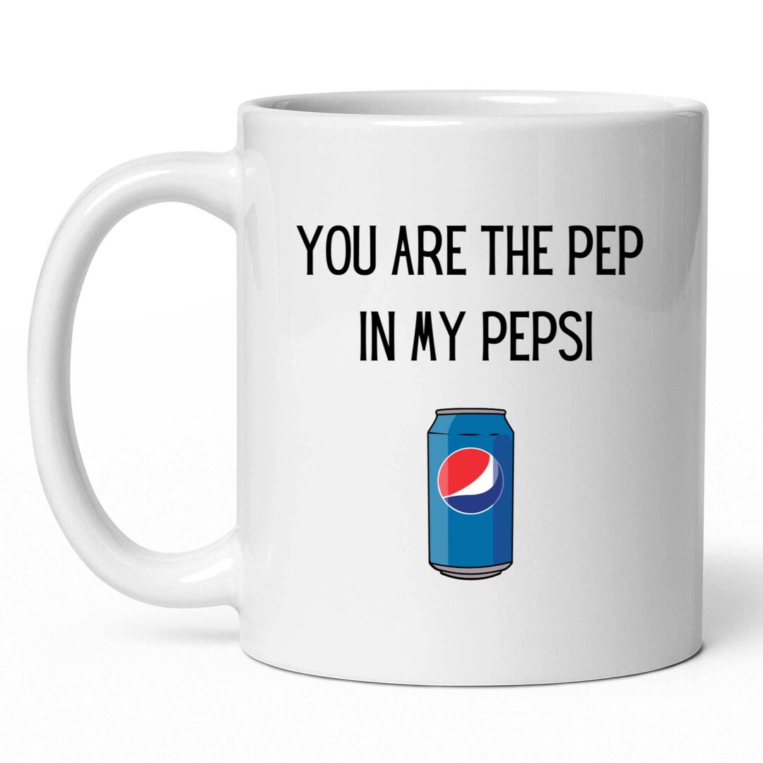 You Are the Pep in My Pepsi Novelty Mug Valentines Day Gift for Her for ...