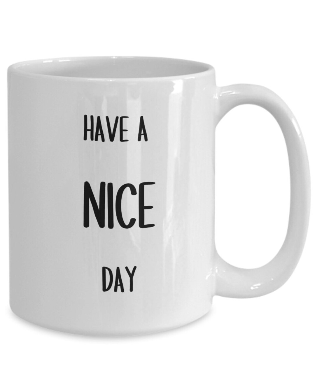 Have a Nice Day White 11 or 15 Oz Ceramic Mug for Coffee Tea Hot ...