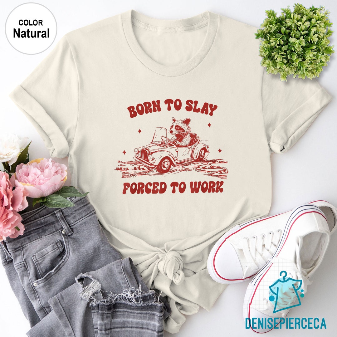 Born to Slay Forced to Work Funny Raccoon Meme T-shirt, Raccoon Meme ...