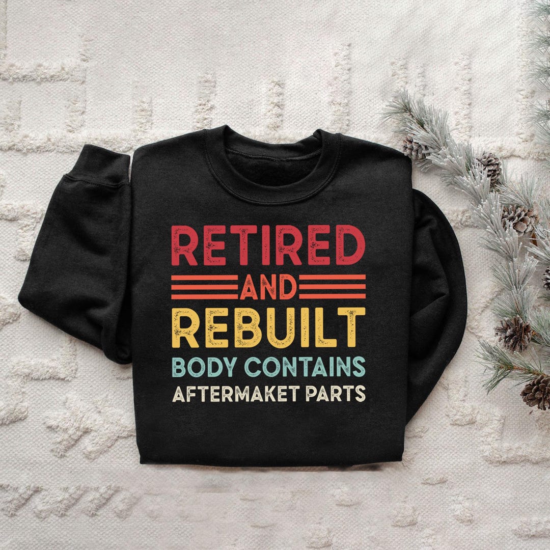 Retired and Rebuilt Body Contains Aftermarket Part Men Retirement ...