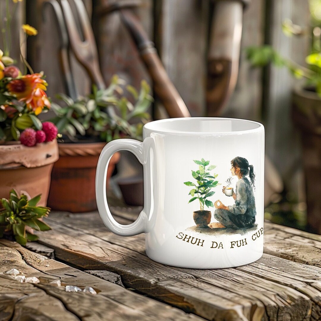 Shuh Duh Fuh Cup Mug - Gardener Zen Coffee Mug - Busy Mom Coffee Cup ...