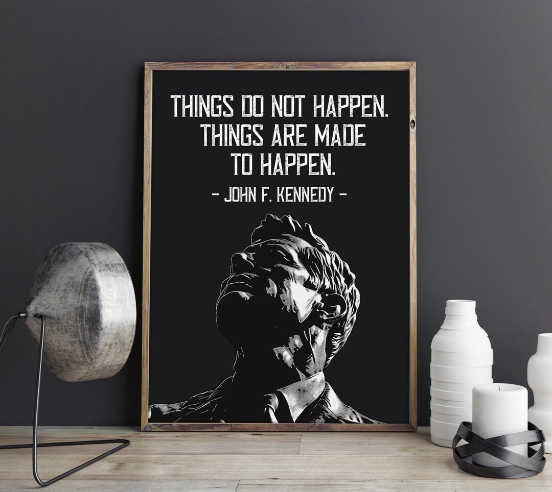 John F. Kennedy Quote Poster "things Do Not Happen. Things Are Made to ...