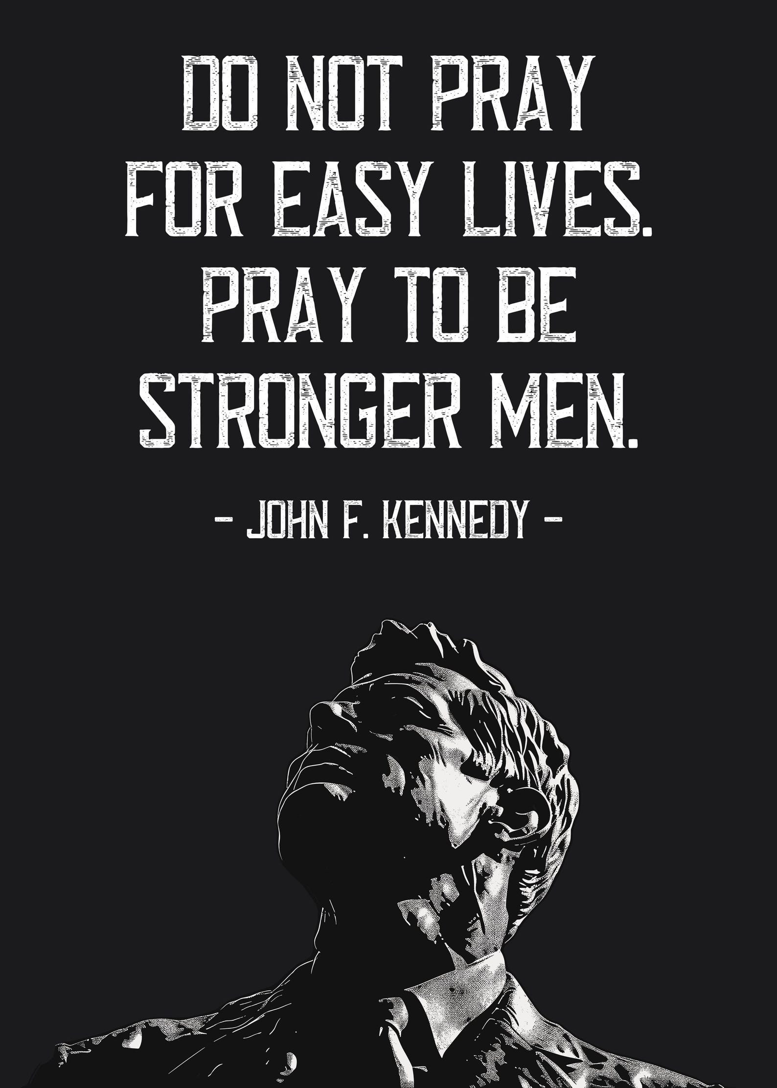 John F. Kennedy Quote Poster. Do Not Pray for Easy Lives. Pray to Be ...