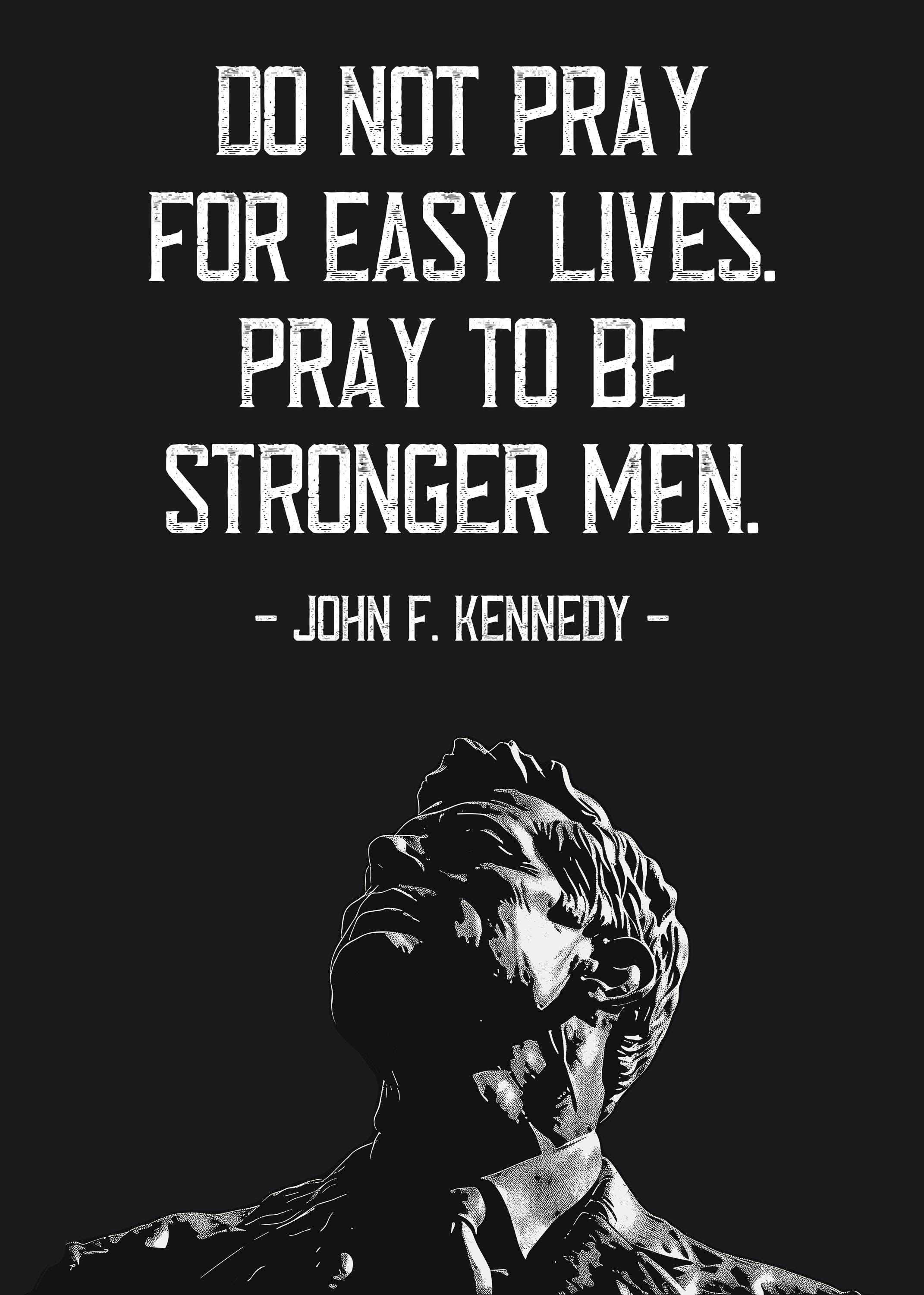 John F. Kennedy Quote Poster. Do Not Pray for Easy Lives. Pray to Be ...