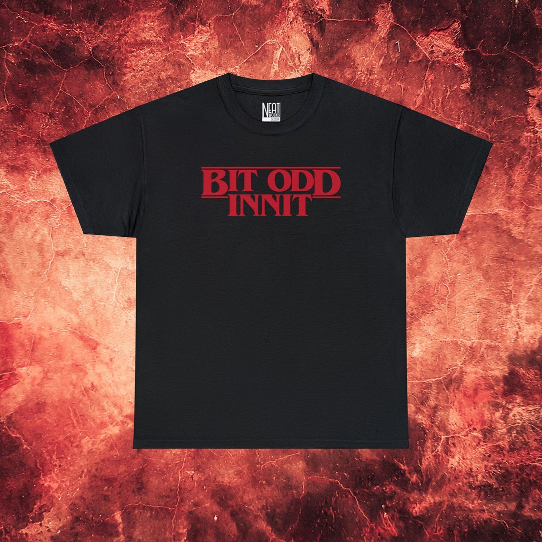 Bit Odd Innit Stranger Things British Parody Funny Unisex Heavy Cotton ...