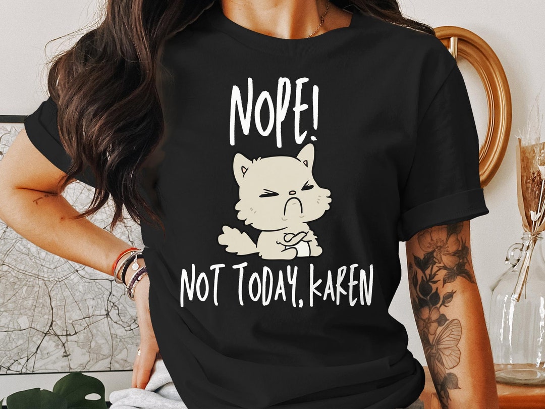 Nope Not Today Karen Cat Meme T-shirt, Funny Cat Lover Tee - Etsy