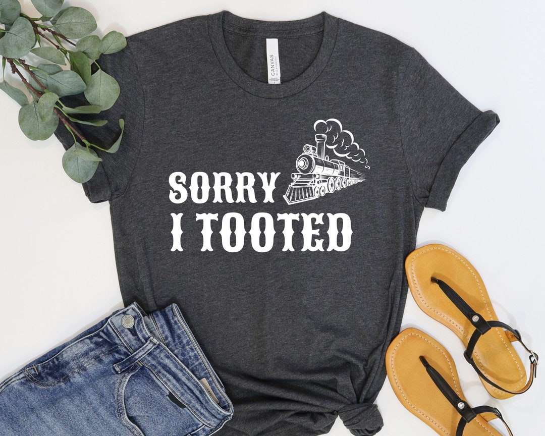 Sorry I Tooted, Train Shirt, Train Lover Gift, Funny Railroad Tshirt ...