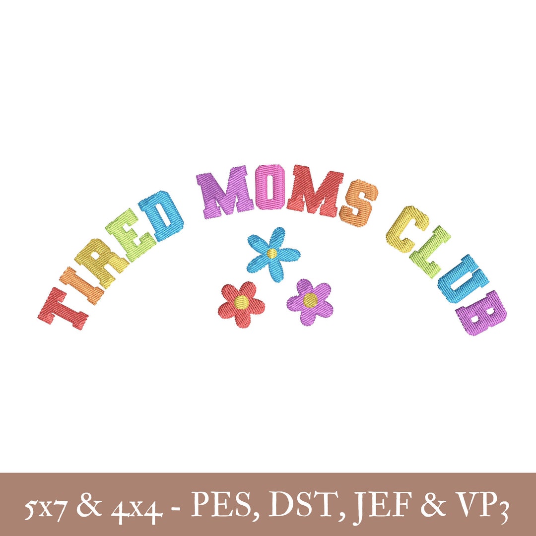 Tired Moms Club/mums Embroidery Design File 5x7 & 4x4 PES DST JEF VP3 ...