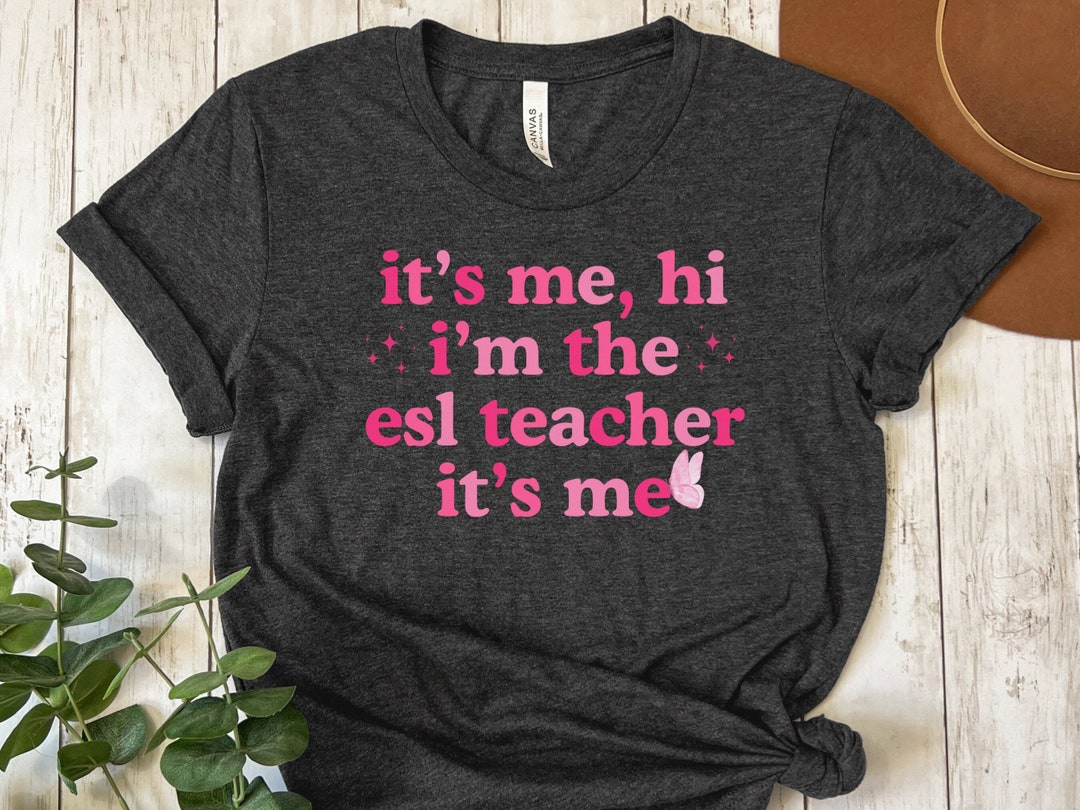 It's Me Hi I'm the ESL Teacher It's Me ESL Teacher Shirt, ESL Teacher ...