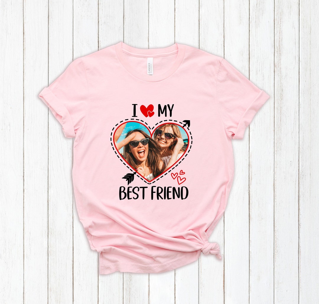 Custom I Love My Best Friend T-shirt, Custom Photo Shirt, Besties ...