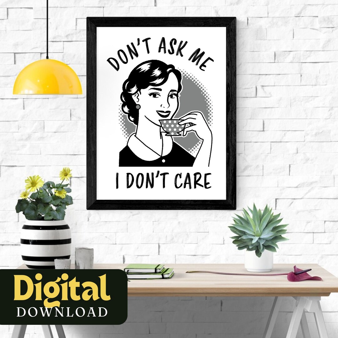 Don't Ask Me I Don't Care Digital Download Funny Wall Art - Etsy