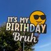 It's My Birthday Bruh Cake Topper | Birthday Cake Topper | Cake ...