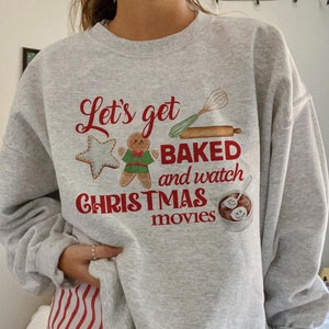 Let’s Get Baked and Watch Christmas Movies Crewneck Sweatshirt ...