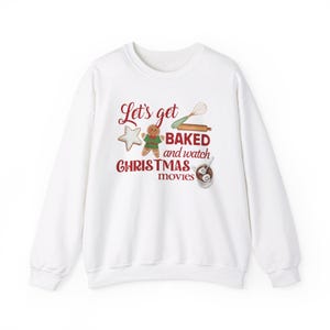 Let’s Get Baked and Watch Christmas Movies Crewneck Sweatshirt ...